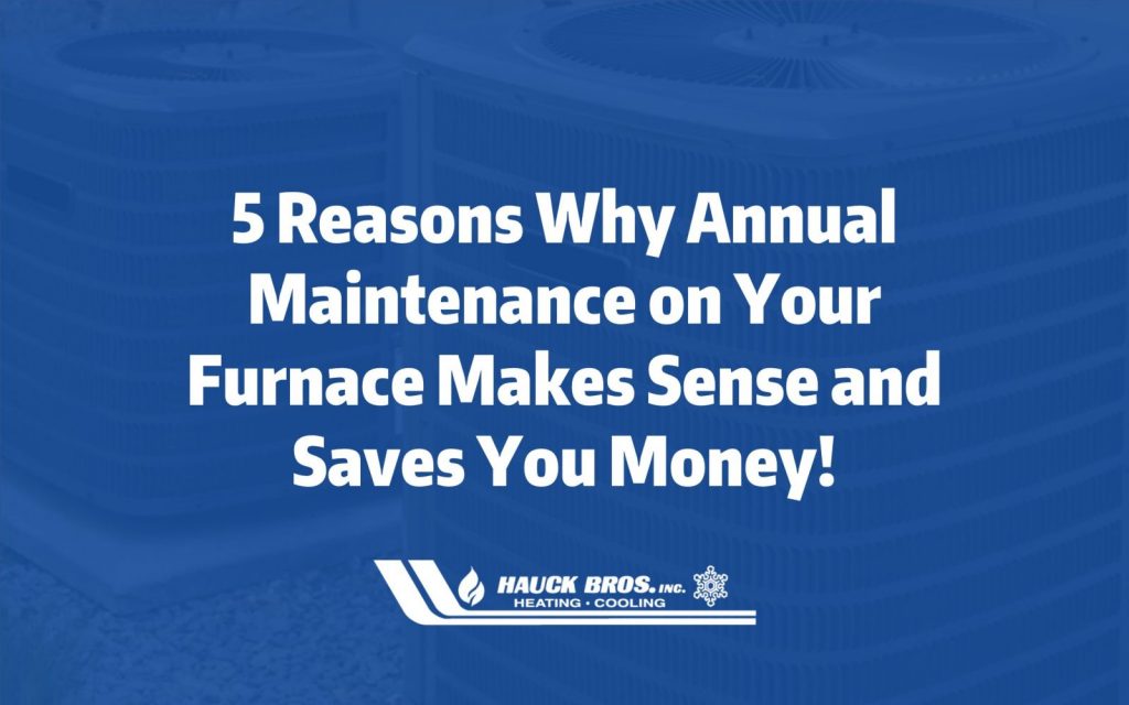 5 Reasons why annual maintenance on your furnace makes sense and saves ...