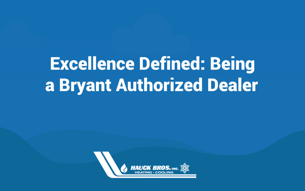 Excellence Defined: Being a Bryant Authorized Dealer - Hauck Bros, Inc ...